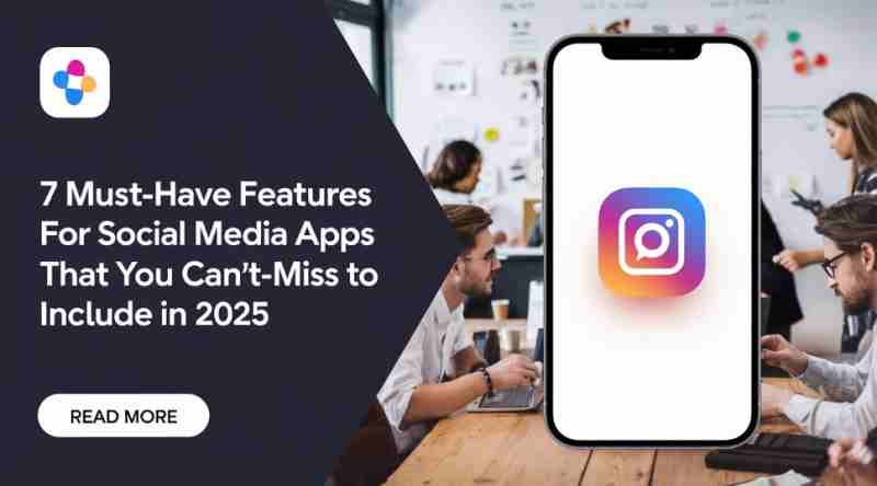 7 Must-Have Features for Social Media Apps That You Can’t-Miss to Include in 2025